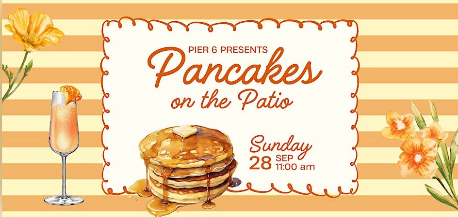 Pier 6 Presents: Pancakes on the Patio! [09/28/25]